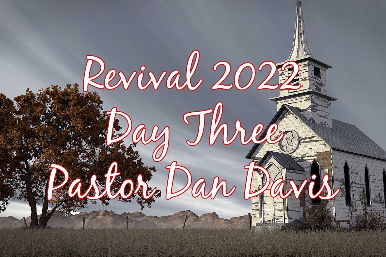 Revival 2022 Day 3 - Pastor Dan Davis - Calvary Baptist Church