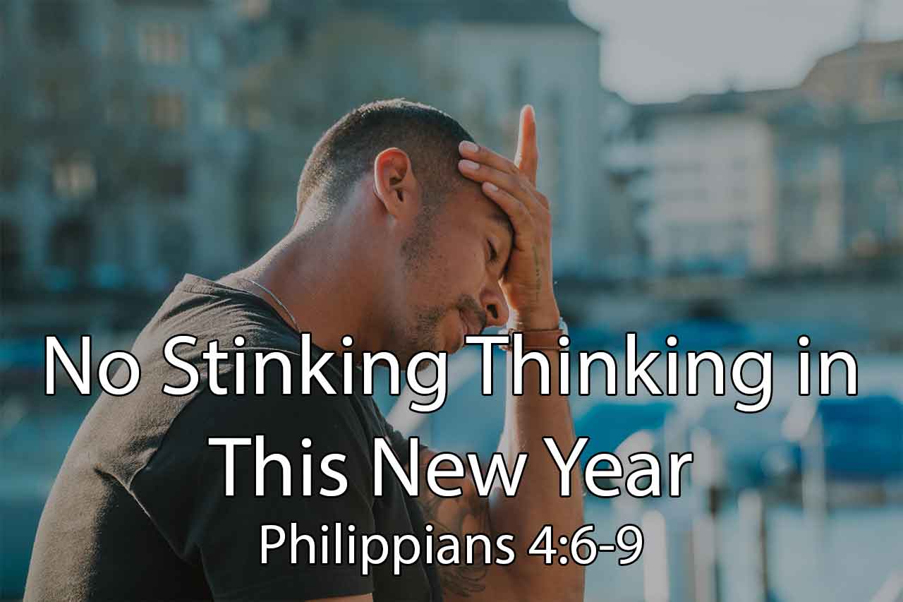 No Stinking Thinking for this New Year - Philippians 4:6-9 - Calvary ...